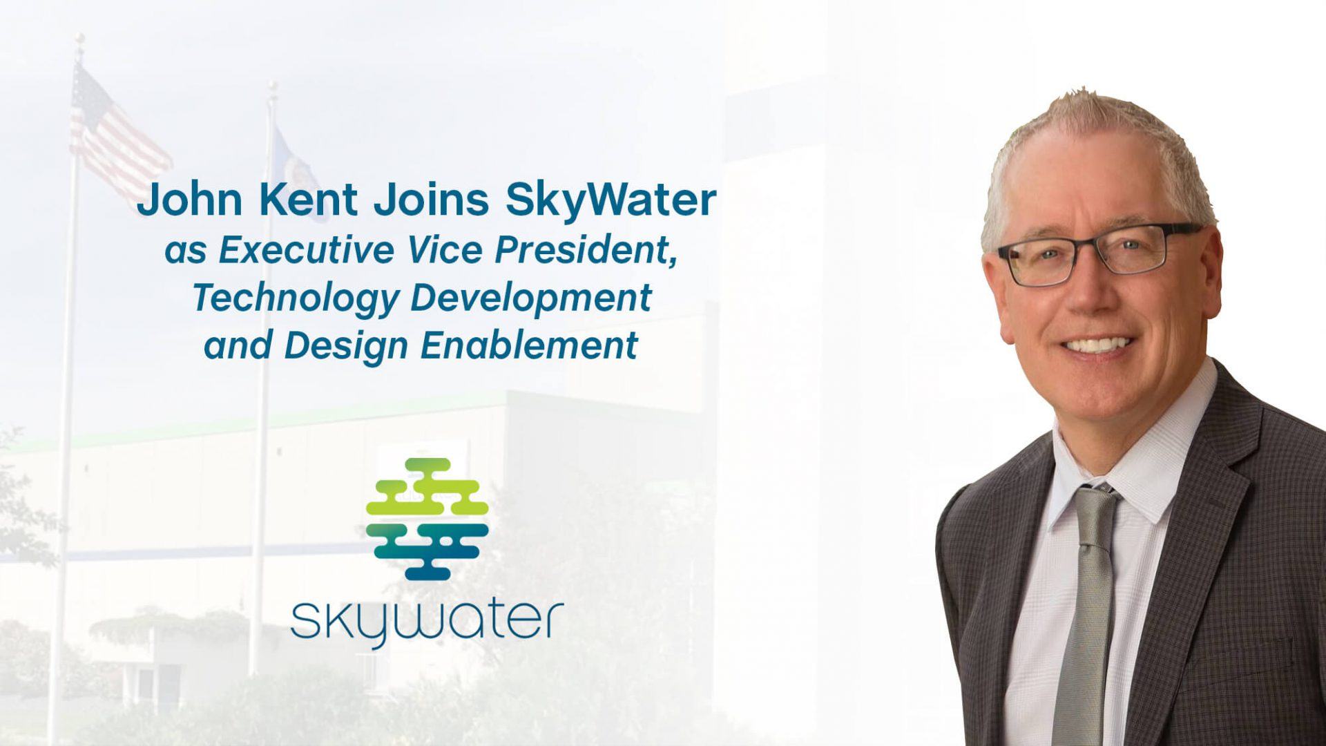 SkyWater Appoints Industry Veteran John P. Kent as Executive Vice ...