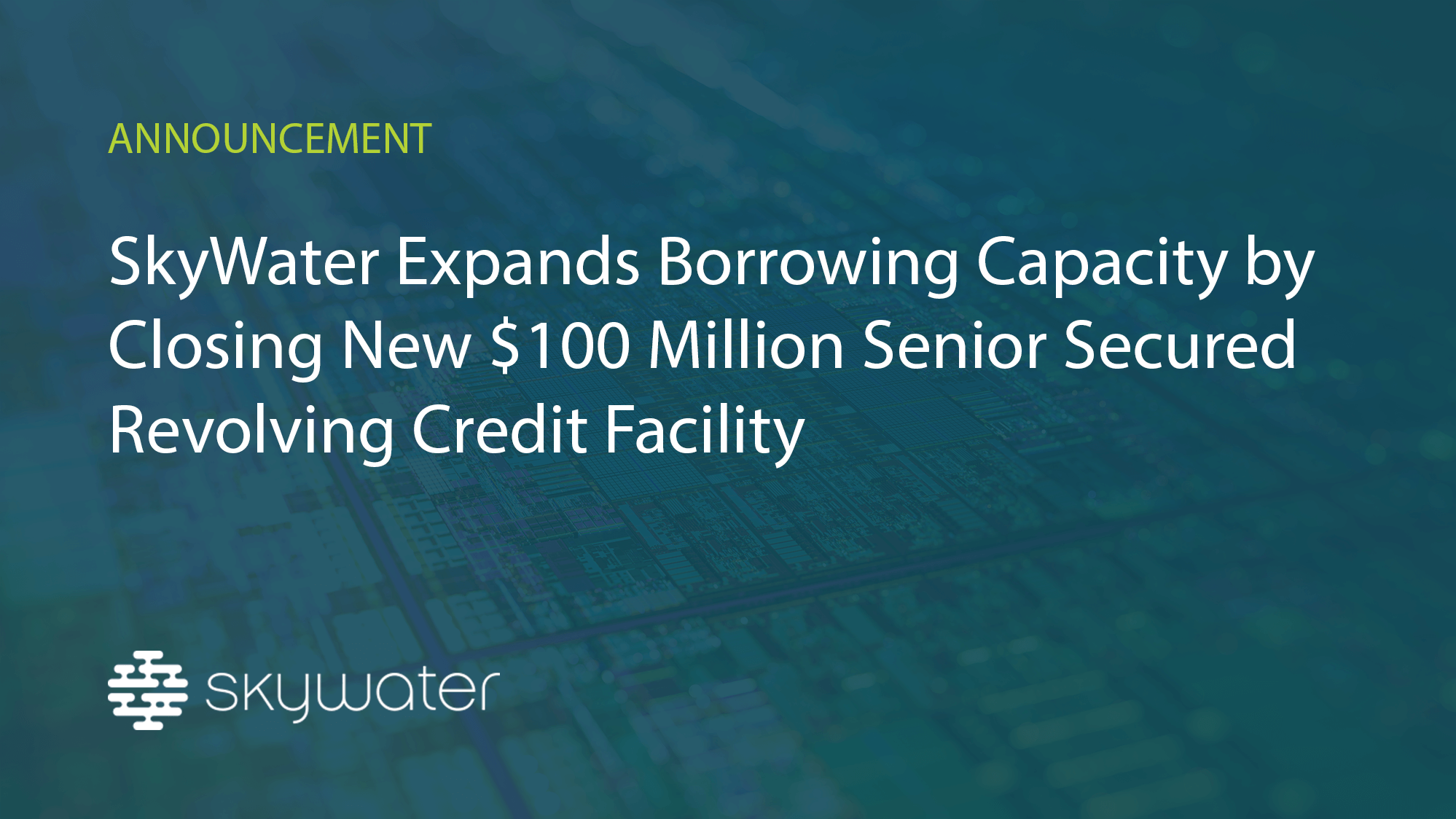 SkyWater Technology Expands Borrowing Capacity by Closing New $100 ...