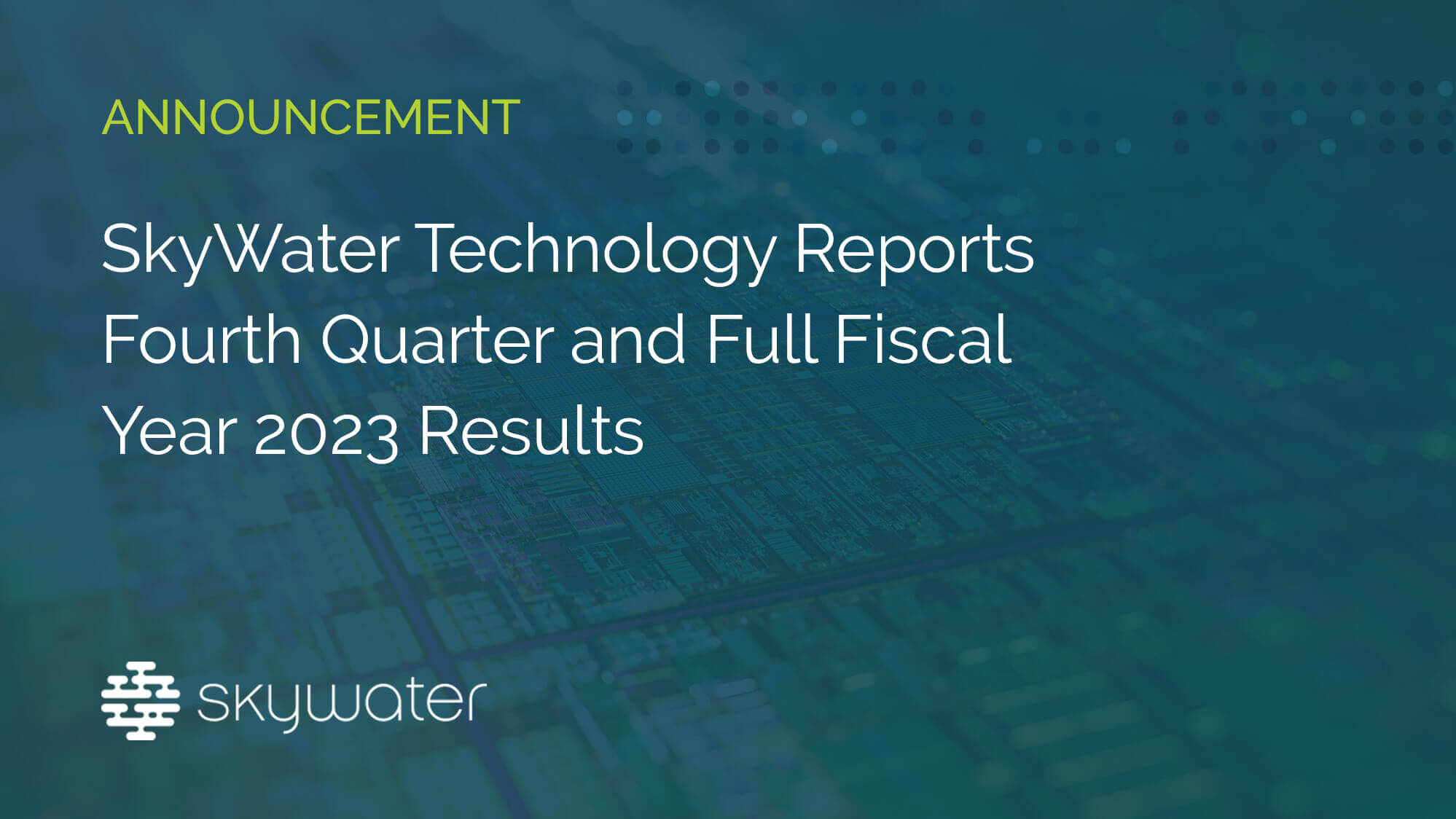 SkyWater Technology Reports Fourth Quarter and Full Fiscal Year 2023 Results - Skywater Technology