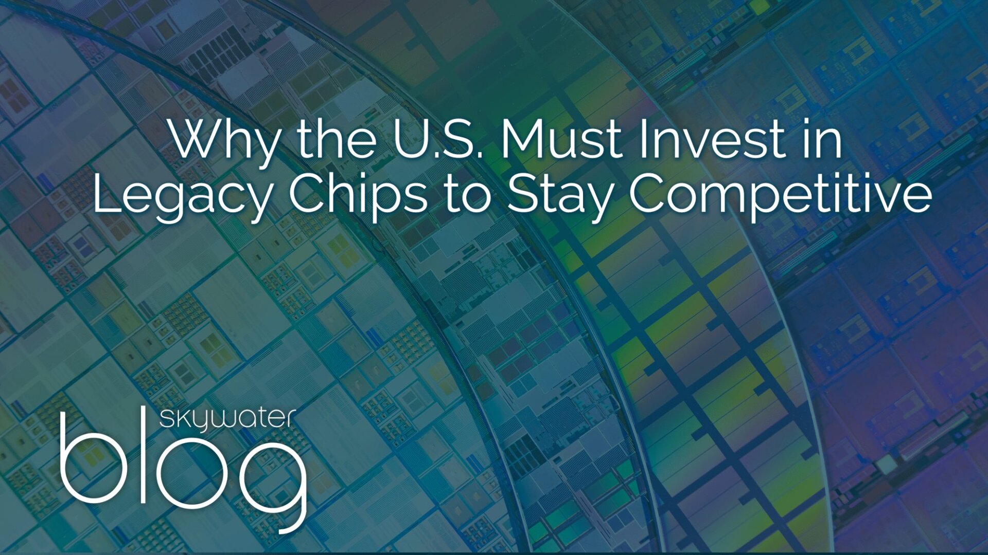Why the U.S. Must Invest in Legacy Chips to Stay Competitive - Skywater ...