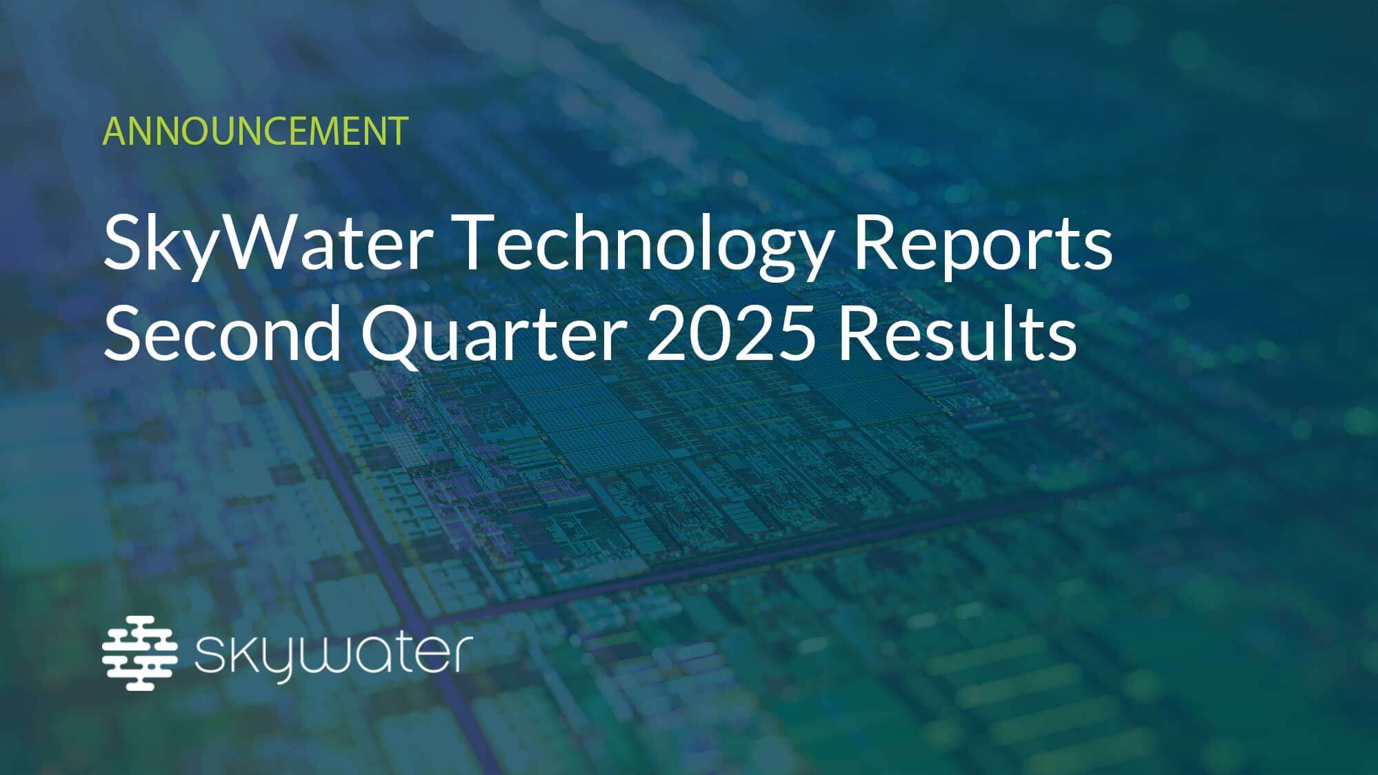 SkyWater Technology Reports Second Quarter 2025 Results - Skywater ...